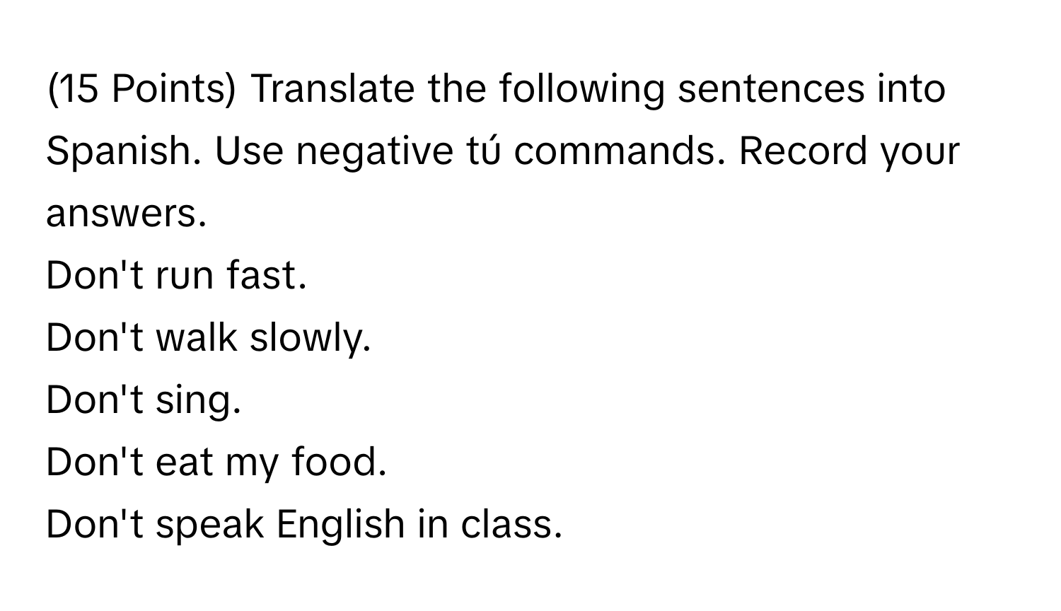 Solved: Translate the following sentences into Spanish. Use negative tú ...