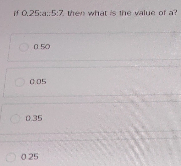 Solved: If 0.2 5:a:: 5:7 , then what is the value of a? 0.50 0.05 0.35 0.25 [Math]