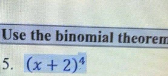 Solved: Use the binomial theorem 5. (x+2)^4 [Math]