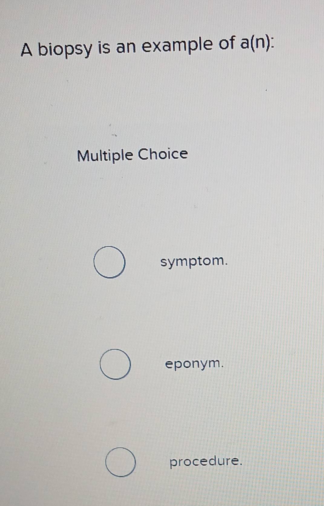 Solved: A biopsy is an example of a(n) : Multiple Choice symptom ...