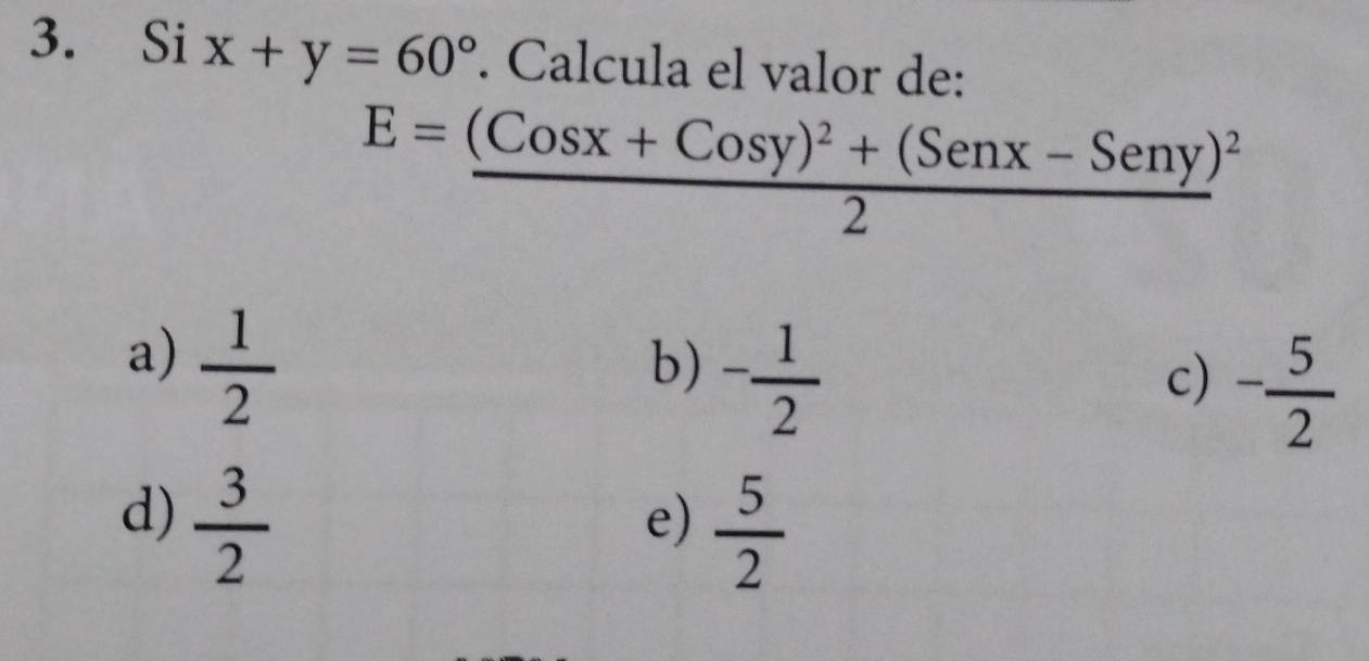 Resuelto:Si x+y=60°. Calcula el valor de: E=frac (Cosx+Cosy)^2+(Senx ...