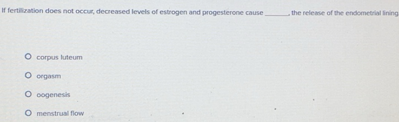 Solved: If fertilization does not occur, decreased levels of estrogen ...