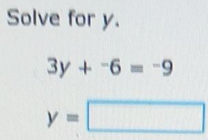 Solved: Solve for y. 3y+^-6=^-9 y= [Math]