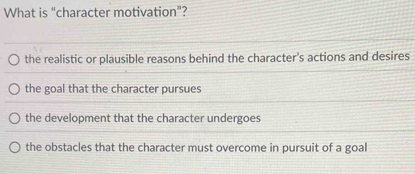 Solved: What is “character motivation”? the realistic or plausible ...