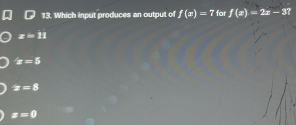 Solved: Which input produces an output of f(x)=7 for f(x)=2x-3 x=11 x=5 ...