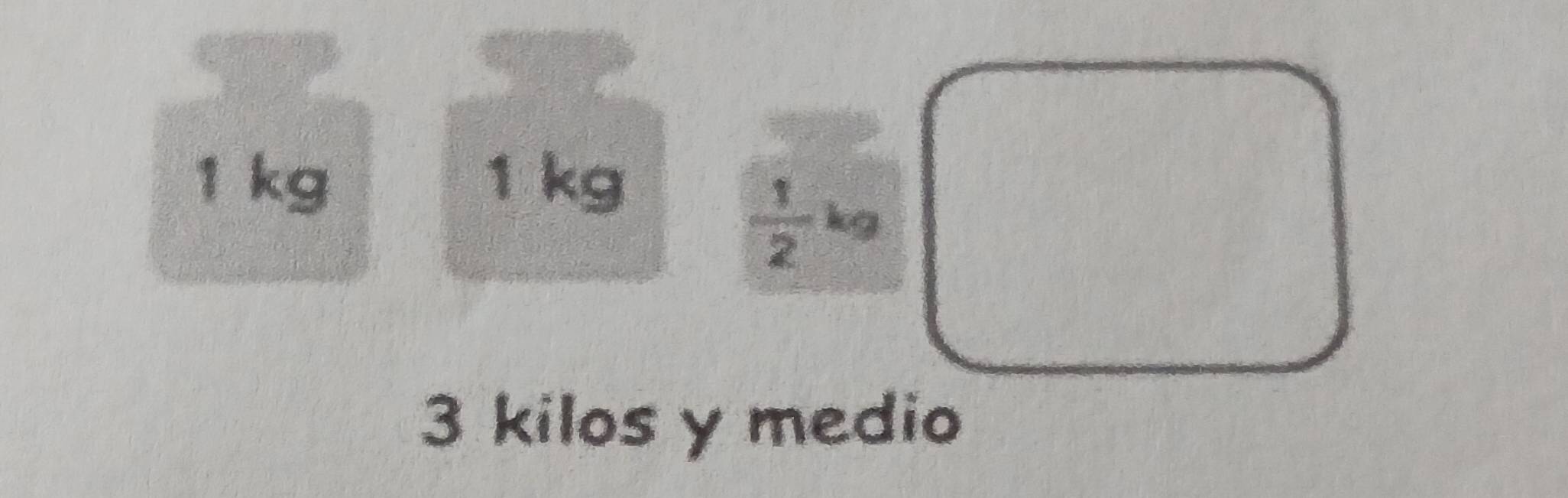 Resuelto:1 kg 1 kg 1/2 kg 3 kilos y medio