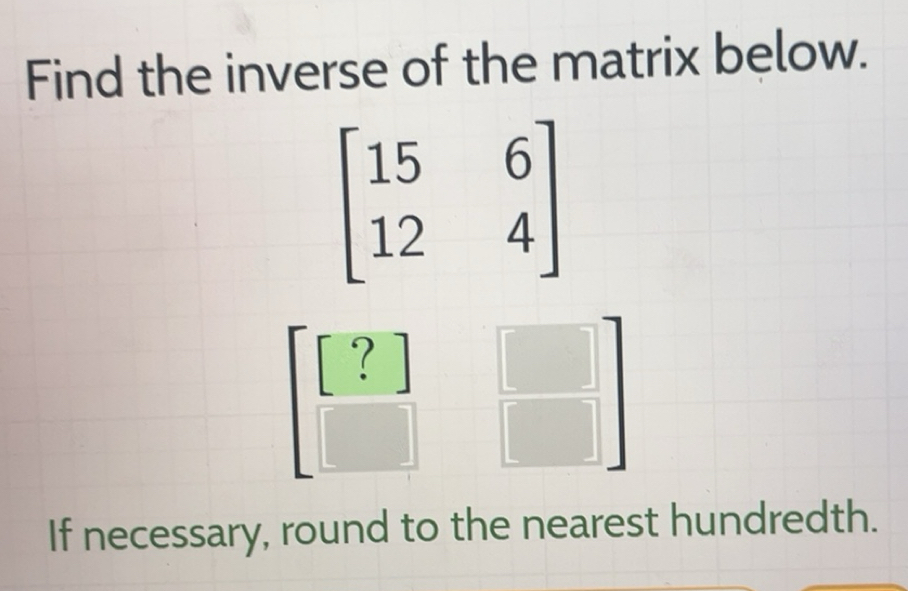 Risolto:Find the inverse of the matrix below. beginbmatrix 15&6 12 ...