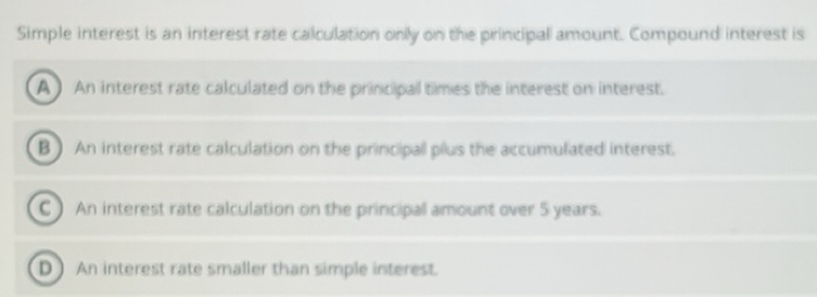Solved: Simple interest is an interest rate calculation onily on the ...