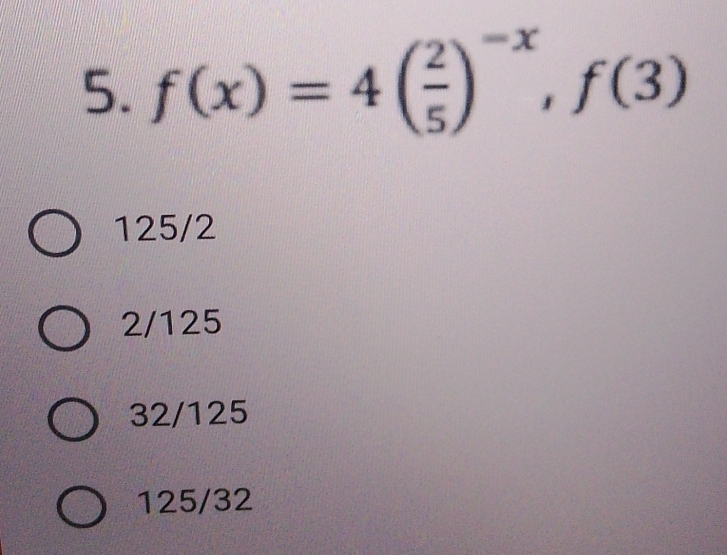 Solved: f(x)=4( 2/5 )^-x, f(3) 125/2 2/125 32/125 125/32 [Math]