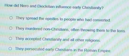Solved: How did Nero and Diocletian influence early Christianity? They ...