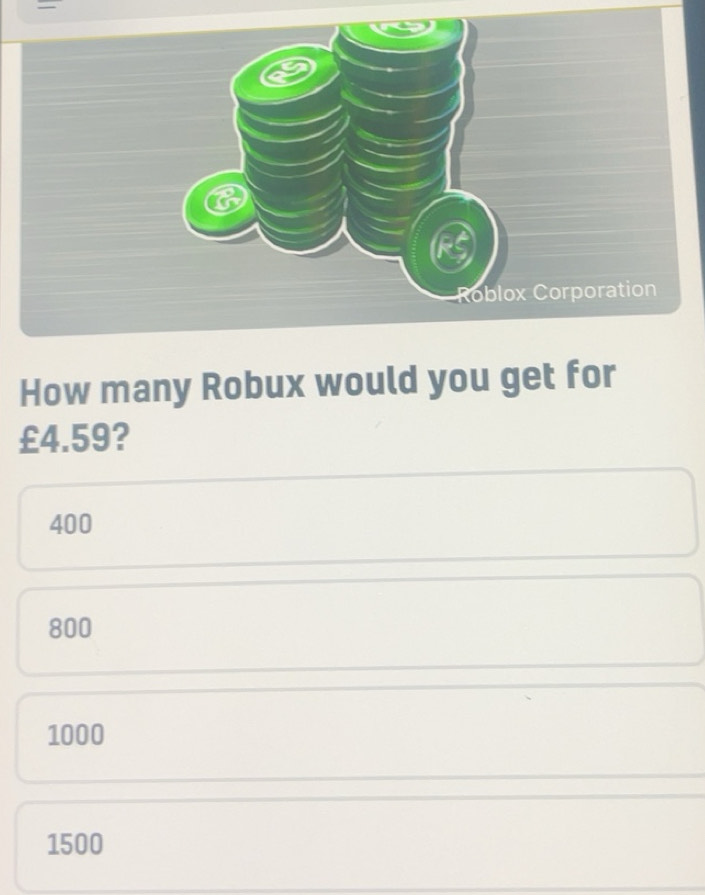 Solved: How many Robux would you get for £4.59? 400 800 1000 1500 ...