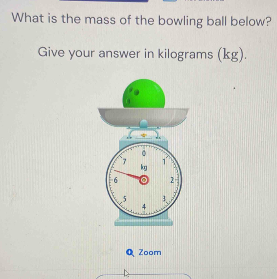 Solved: What is the mass of the bowling ball below? Give your answer in kilograms (kg). ६Zoom ...