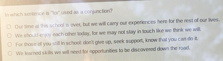 Solved: In which sentence is 'for' used as a conjunction? Our time at ...