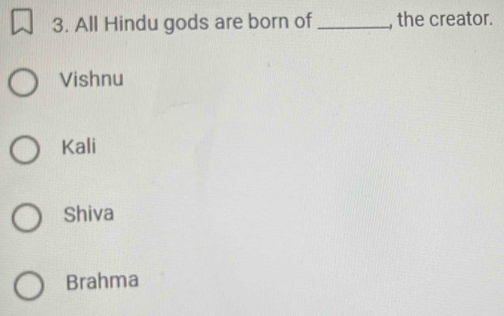 Solved: All Hindu gods are born of _, the creator. Vishnu Kali Shiva ...