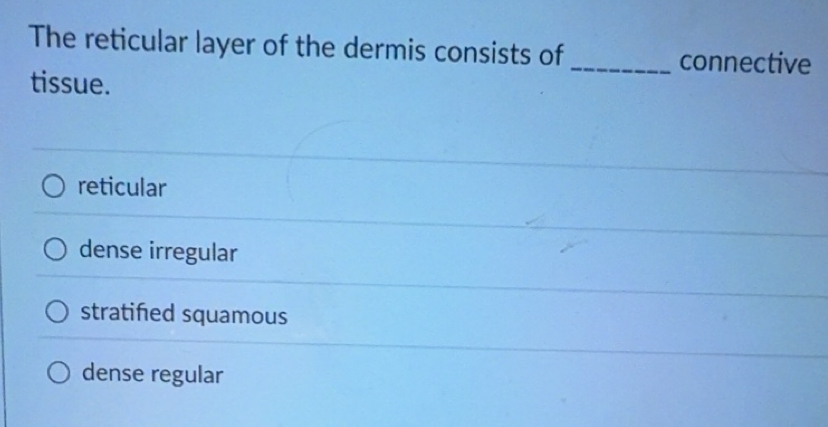Solved: The reticular layer of the dermis consists of_ connective ...