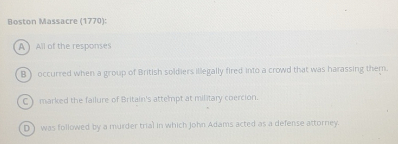 Solved: Boston Massacre (1770): A All of the responses B ) occurred ...