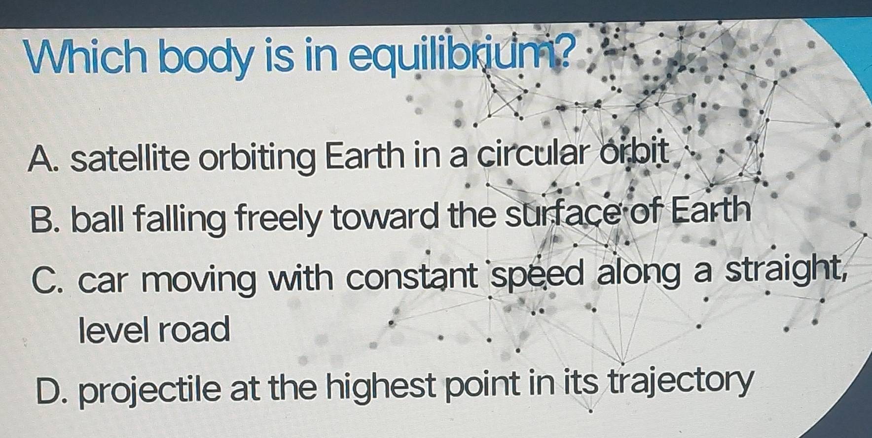 Solved: Which body is in equilibrium? A. satellite orbiting Earth in a ...