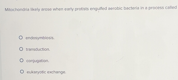 Solved: Mitochondria likely arose when early protists engulfed aerobic ...