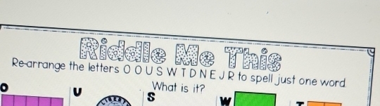 Solved: Riddle Me This Re arrange the letters O O U S W T D N E J R to ...