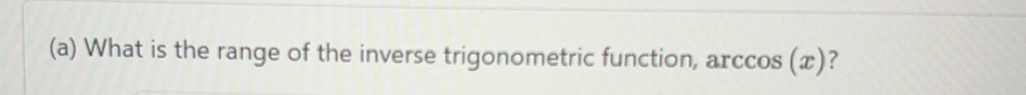Solved: What is the range of the inverse trigonometric function, arccos ...