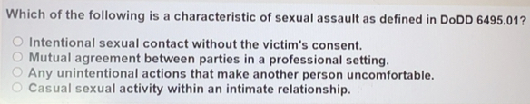 Solved: Which of the following is a characteristic of sexual assault as defined in DoDD 6495.01 ...