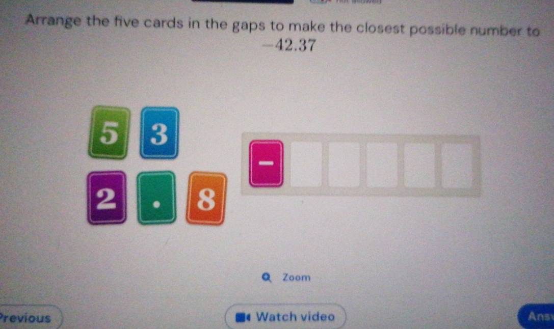 Solved: Arrange the five cards in the gaps to make the closest possible number to -42.37 5 3 2 ...