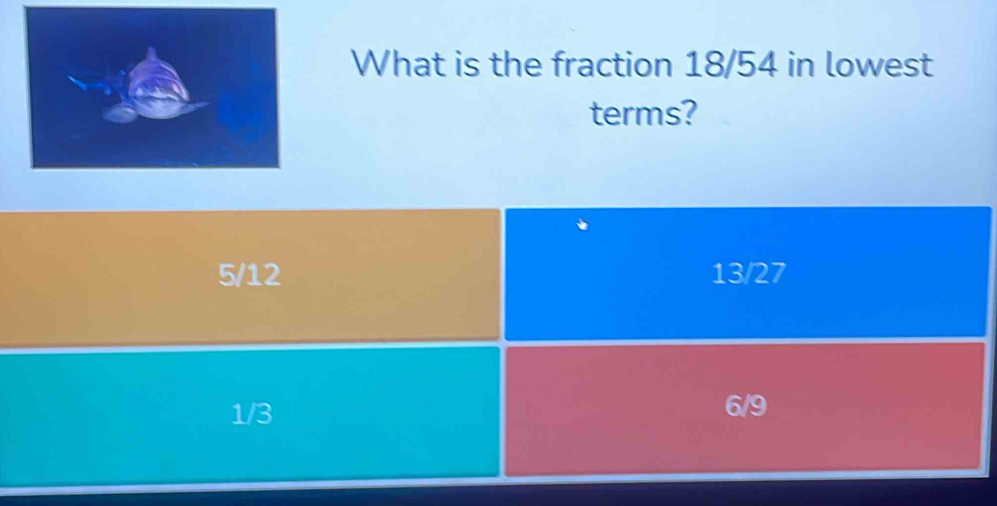 Solved: What is the fraction 18/54 in lowest terms? 5/12 13/27 1/3 6/9 ...