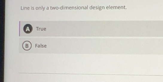 Solved: Line is only a two-dimensional design element. True B False ...