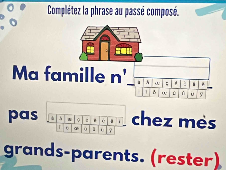 Solved: Complétez la phrase au passé composé. Ma famille n à à æ é è ê ...