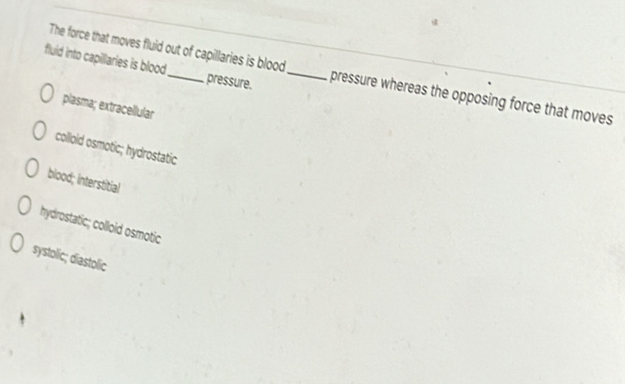 Solved: fluid into capillaries is blood_ pressure._ The force that ...