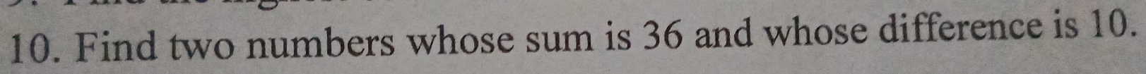 Solved: Find two numbers whose sum is 36 and whose difference is 10. [Math]
