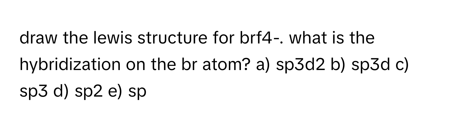Solved: draw the lewis structure for brf4-. what is the hybridization ...
