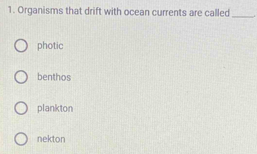 Solved: Organisms that drift with ocean currents are called _. photic ...