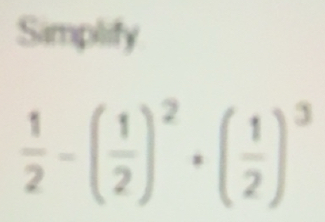 Solved: Simplify 1/2 -( 1/2 )^2· ( 1/2 )^3 [Math]