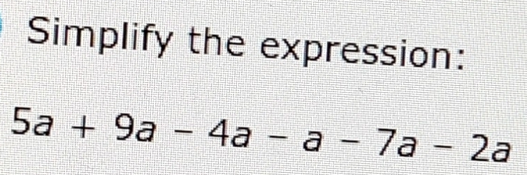 Solved: Simplify the expression: 5a+9a-4a-a-7a-2a [Math]