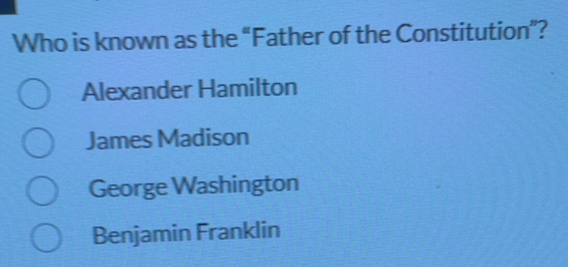 Solved: Who is known as the “Father of the Constitution”? Alexander ...