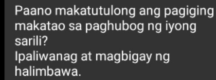 Solved: Paano makatutulong ang pagiging makatao sa paghubog ng iyong ...