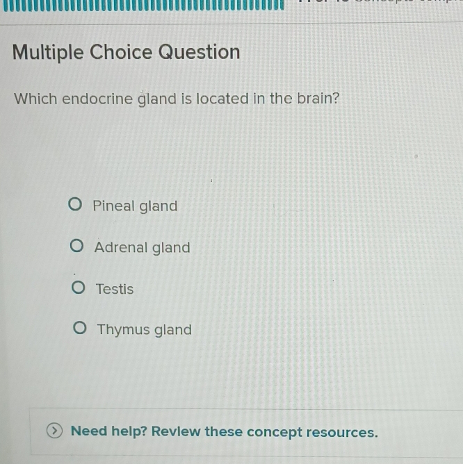 Solved: Question Which endocrine gland is located in the brain? Pineal ...