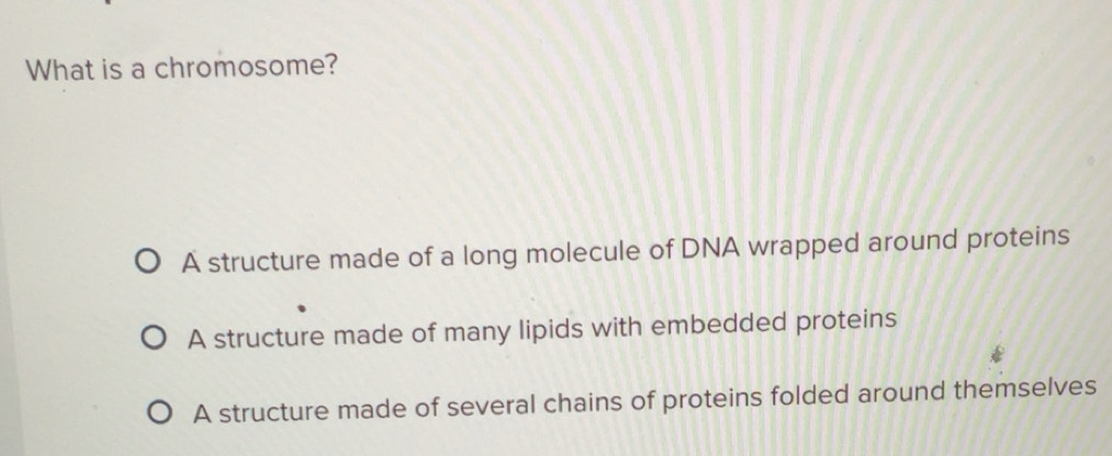 Solved: What is a chromosome? A structure made of a long molecule of ...