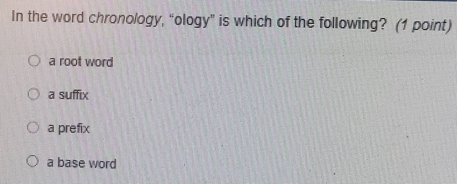 Solved: In the word chronology, “ology” is which of the following? (1 ...