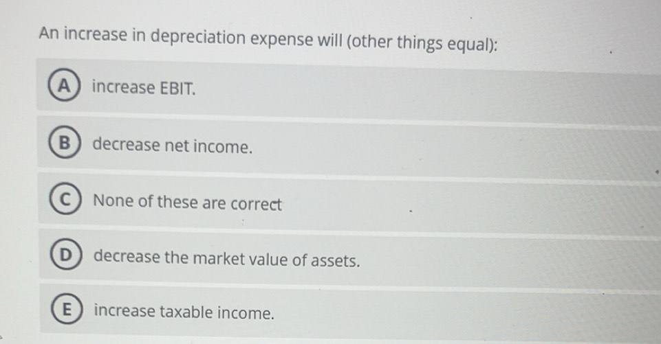 Solved: An increase in depreciation expense will (other things equal): A increase EBIT. B ...