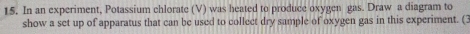 Solved: In an experiment, Potassium chlorate (V) was heated to produce ...
