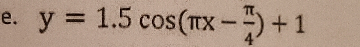 Gelöst:y=1.5cos (π x- π /4 )+1