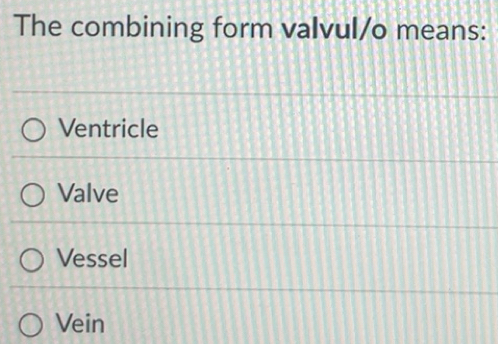 Solved: The combining form valvul/o means: Ventricle Valve Vessel Vein ...
