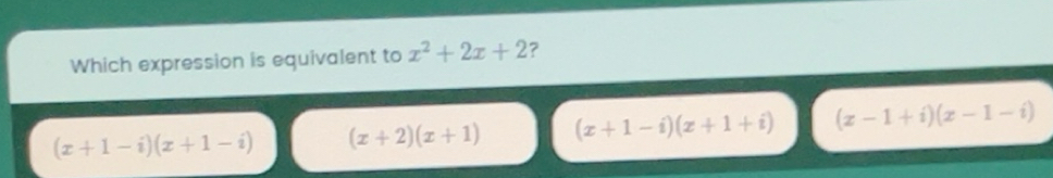 Solved: Which expression is equivalent to x^2+2x+2 ? (x+1-i)(x+1-i) (x+ ...