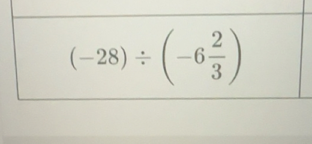 Solved: (-28)/ (-6 2/3 ) [Math]