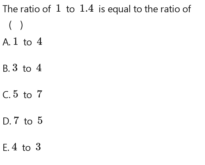 Solved: The ratio of 1 to 1.4 is equal to the ratio of ( ) A. 1 to 4 B ...