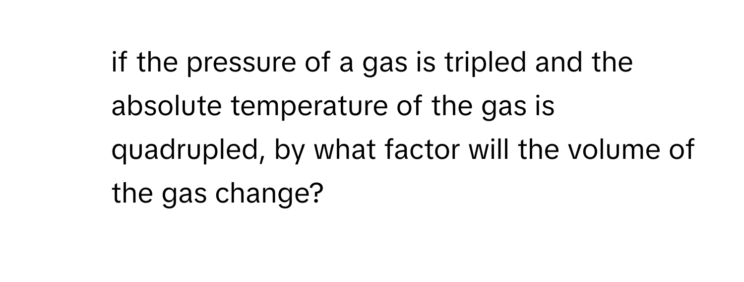 Solved: if the pressure of a gas is tripled and the absolute ...