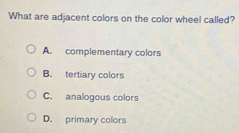 Solved: What are adjacent colors on the color wheel called? A ...