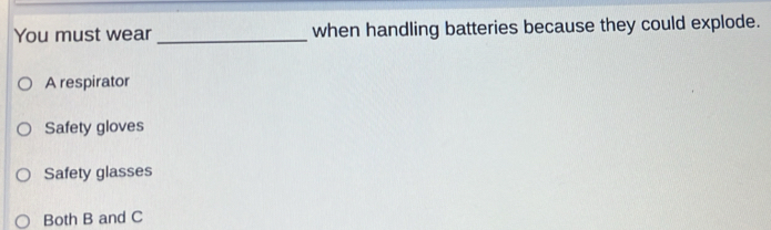 Solved: You must wear _when handling batteries because they could ...